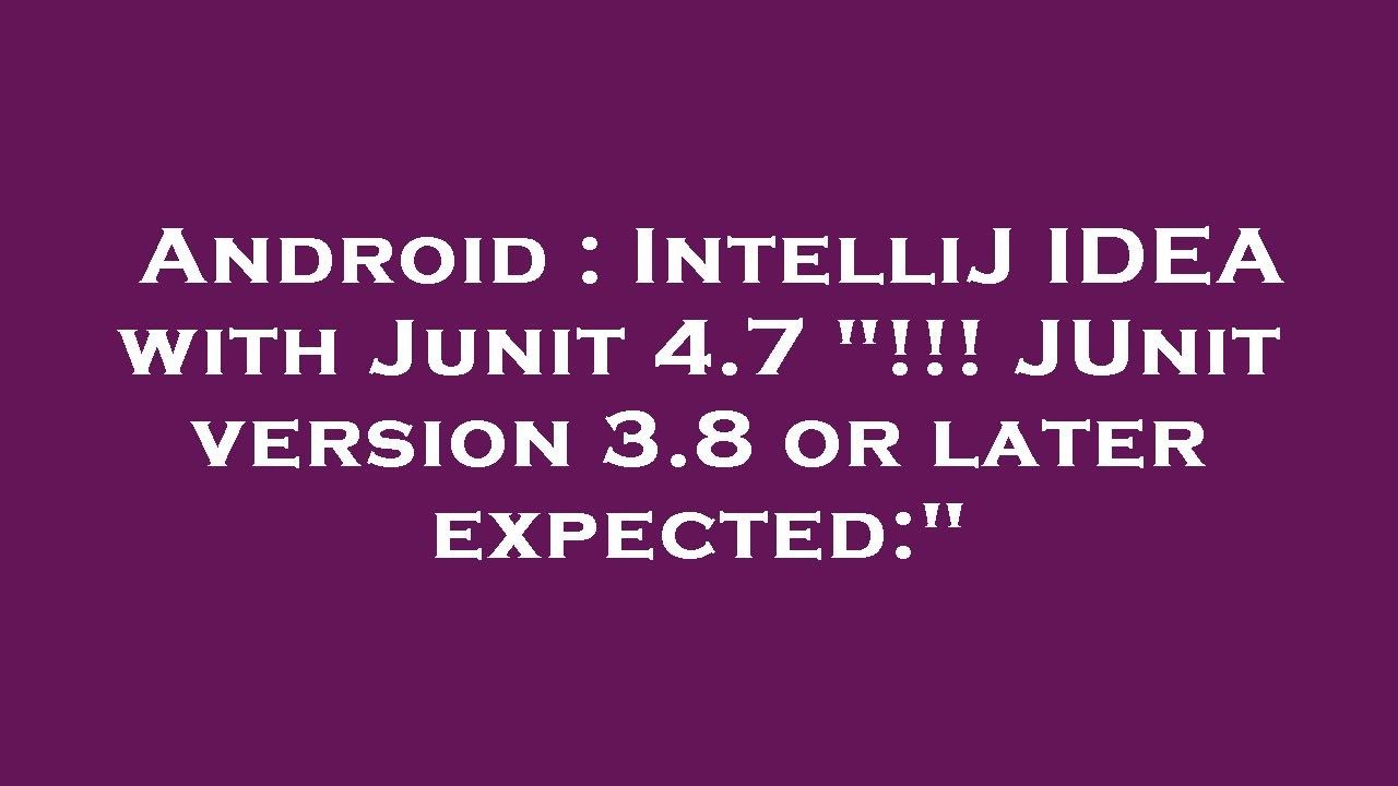 Android : IntelliJ IDEA with Junit 4.7 