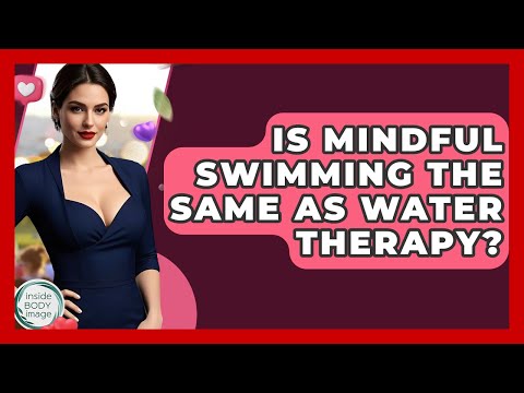 Is Mindful Swimming The Same As Water Therapy? - Inside Body Image