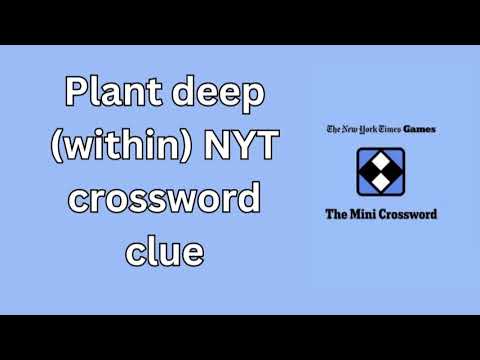 Plant deep within NYT crossword clue