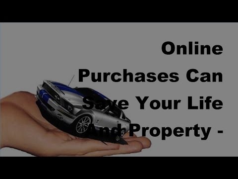 Online Purchases Can Save Your Life And Property - 2017 Car Insurance Money Saving Tips