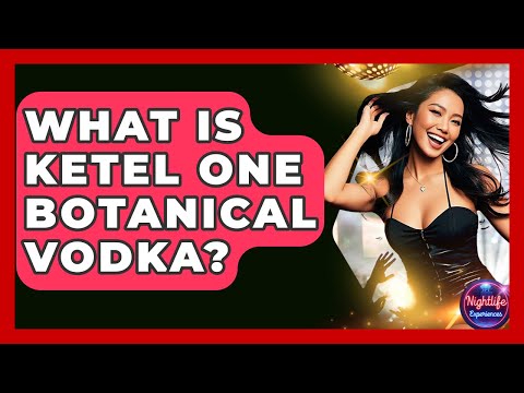 What Is Ketel One Botanical Vodka? - Nightlife Experiences