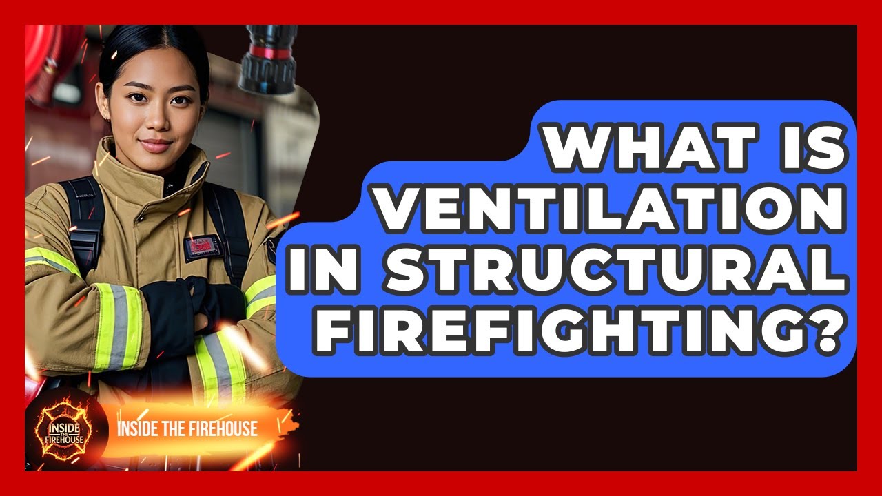 What Is Ventilation In Structural Firefighting? - Inside the Firehouse