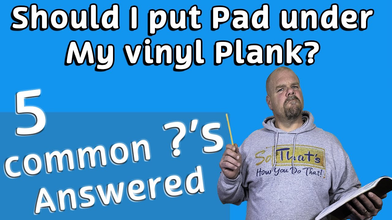 Do I Need Pad Under My Vinyl Plank? and 4 Other COMMON ?'s Answered
