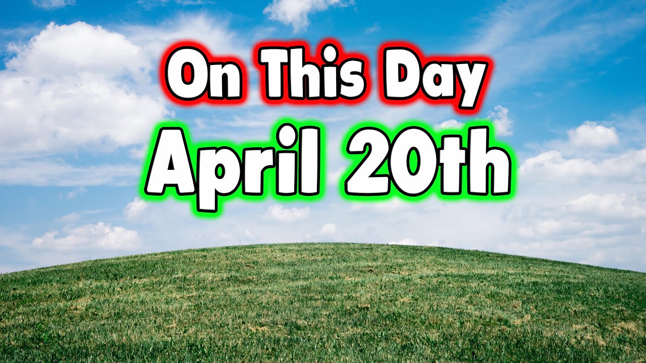 Things that Happened On This Day, April 20th
