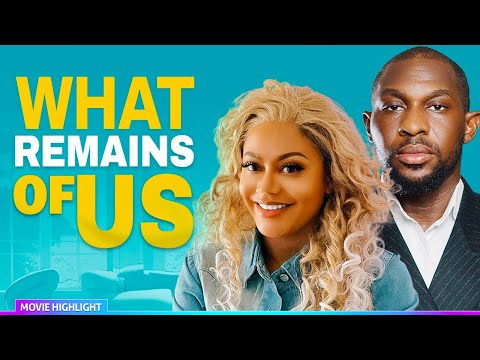 WHAT REMAINS OF US | NOLLYWOOD MOVIE HIGHLIGHTS 2025