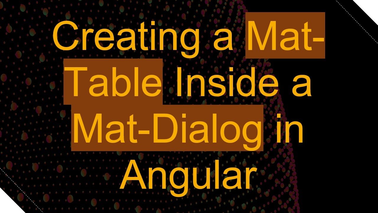 Creating a Mat-Table Inside a Mat-Dialog in Angular