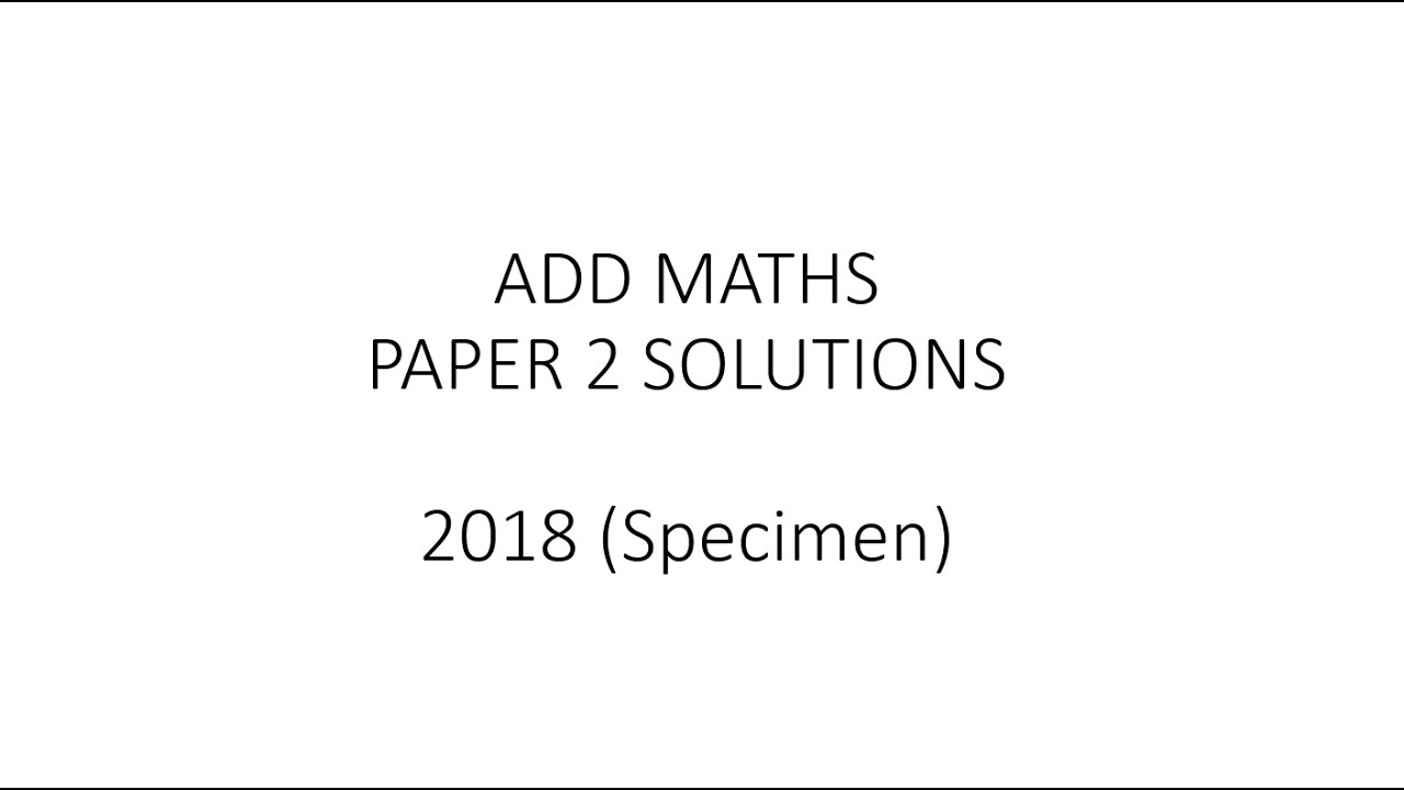 Add Maths Paper 2 Solutions 2018 (Specimen)