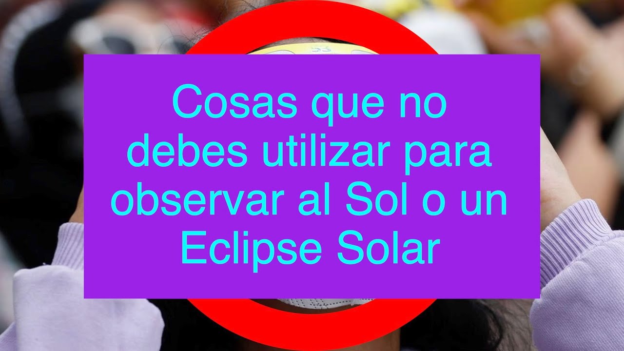 Cosas que no debes utilizar para observar el Sol o un Eclipse Solar
