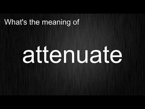 What's the meaning of "attenuate", How to pronounce attenuate?
