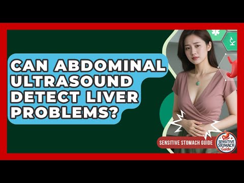 Can Abdominal Ultrasound Detect Liver Problems? - Sensitive Stomach Guide