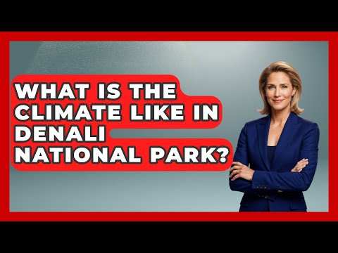 What Is The Climate Like In Denali National Park? - The Rail and Cruise Experts