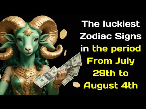 The luckiest Zodiac Signs in the period From July 29th to August 4th