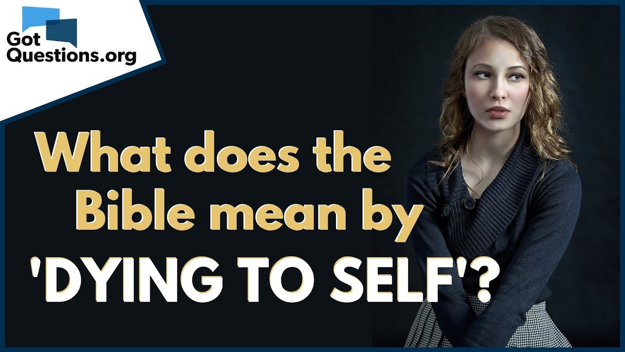Die to Self - What does the Bible mean by ' dying to self '? | GotQuestions.org