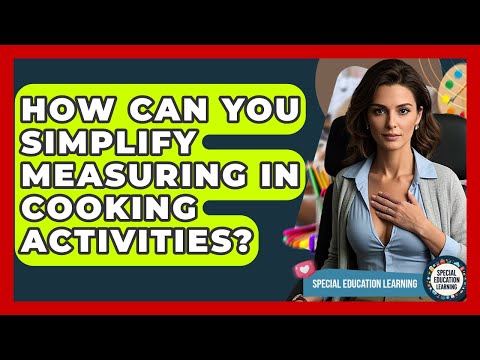 How Can You Simplify Measuring In Cooking Activities? - Special Education Learning