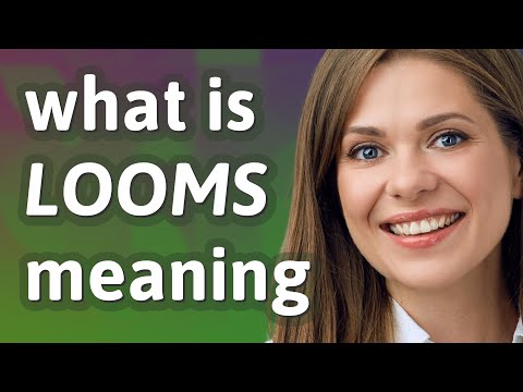 Looms | meaning of Looms