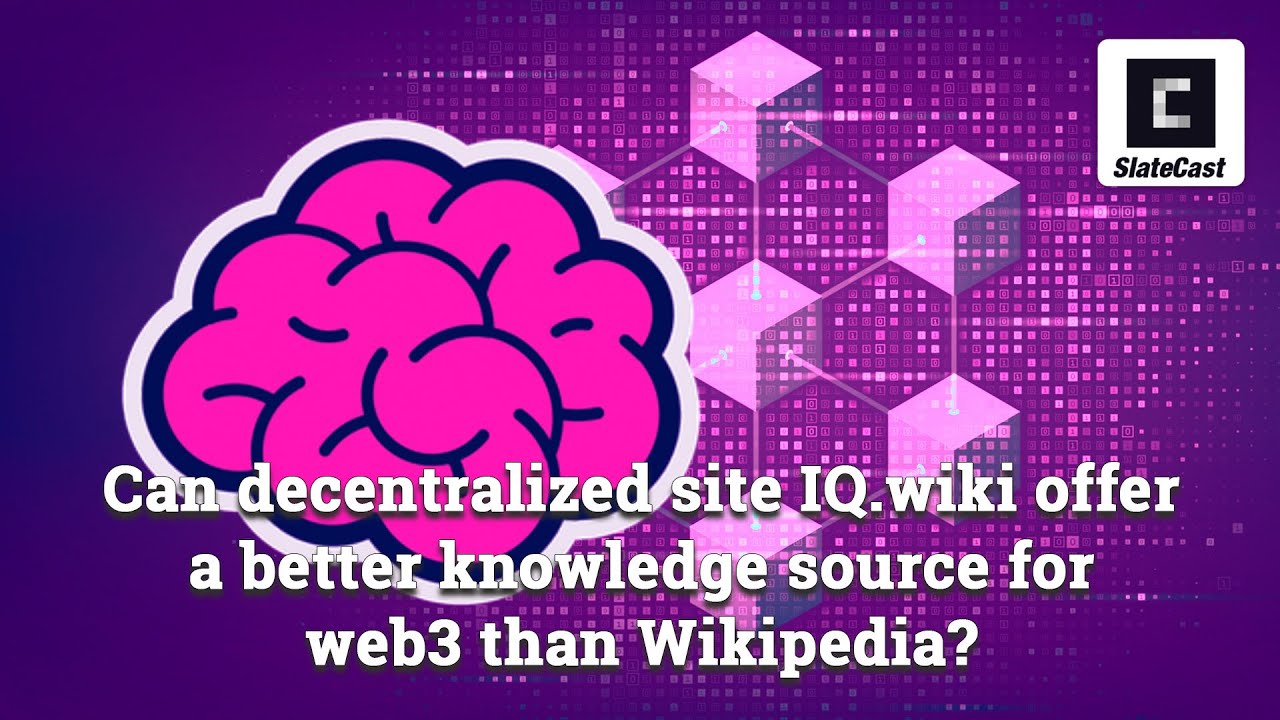 SlateCast #30: Can decentralized site IQ.wiki offer better knowledge source for web3 than Wikipedia?