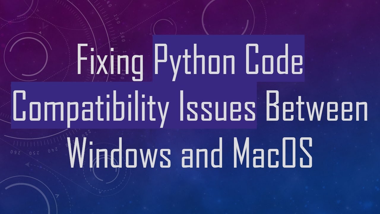 Fixing Python Code Compatibility Issues Between Windows and MacOS
