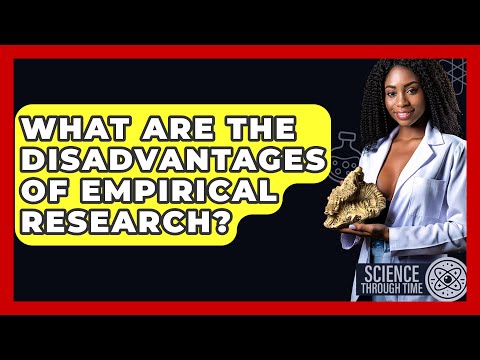 What Are the Disadvantages of Empirical Research? - Science Through Time