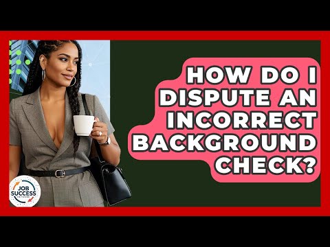 How Do I Dispute An Incorrect Background Check? - Job Success Network