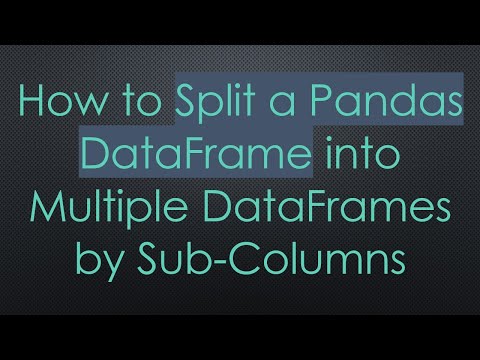 How to Split a Pandas DataFrame into Multiple DataFrames by Sub-Columns