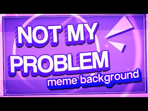 NOT MY PROBLEM | Animation Meme Background