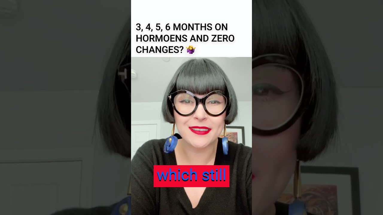 3, 4, 5, 6 Months on HRT and Zero Changes?