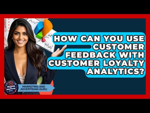 How Can You Use Customer Feedback With Customer Loyalty Analytics? - Marketing and Advertising Guru