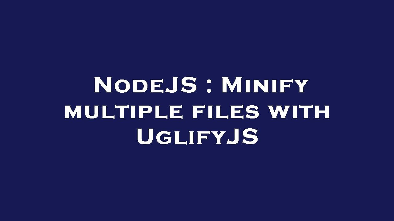 NodeJS : Minify multiple files with UglifyJS