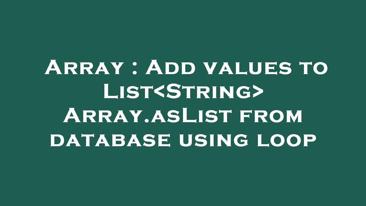 Array : Add values to List String  Array.asList from database using loop