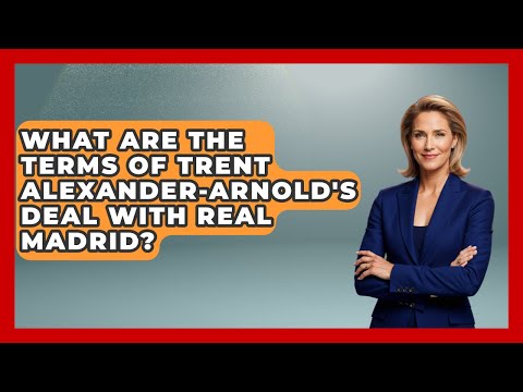 What Are the Terms of Trent Alexander-Arnold's Deal with Real Madrid? | The Rugby Pros