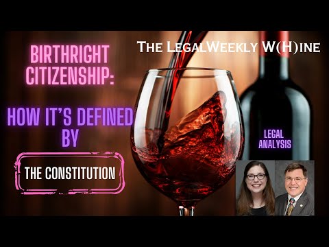 Birthright Citizenship - How exactly does the law define it? | #TheLegalWeeklyWine Episode #96