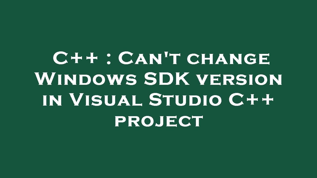 C++ : Can't change Windows SDK version in Visual Studio C++ project