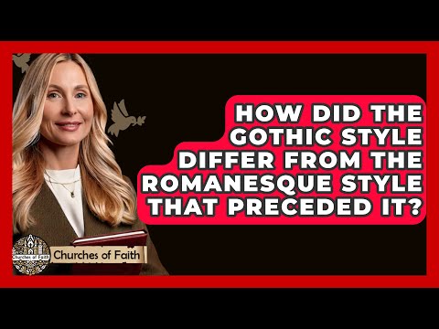 How Did the Gothic Style Differ from the Romanesque Style That Preceded It? - Churches Of Faith