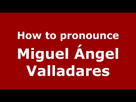 How do you say Miguel Ángel Valladares in Mexico (Mexican Spanish)? - PronounceNames.com