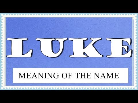 NAME LUKE- FUN FACTS AND MEANING OF THE NAME