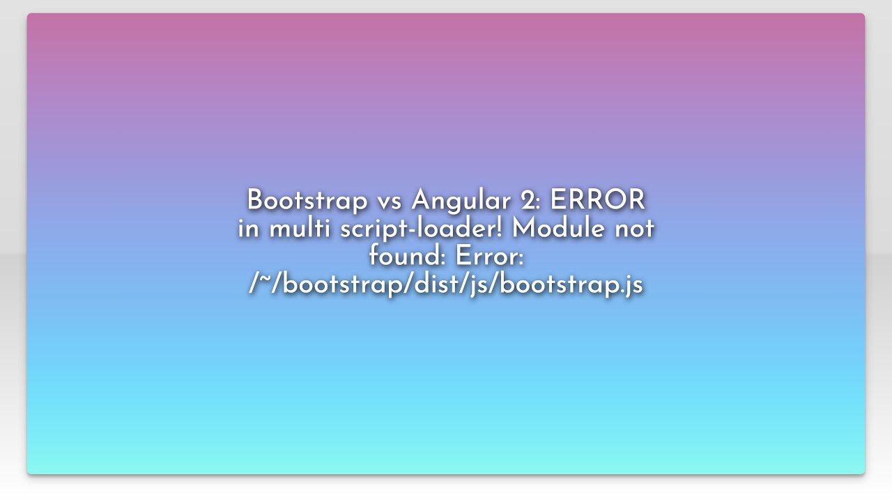 Bootstrap vs Angular 2: ERROR in multi script-loader! Module not found: Error: /~/bootstrap/dist...