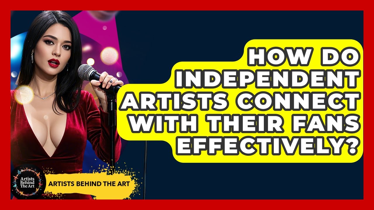 How Do Independent Artists Connect With Their Fans Effectively? | Artists Behind the Art