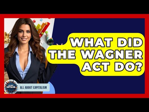 What Did The Wagner Act Do? - All About Capitalism