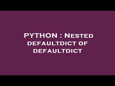 PYTHON : Nested defaultdict of defaultdict