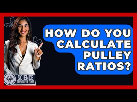 How Do You Calculate Pulley Ratios? - Science Through Time