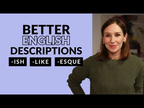 Give Better Descriptions In English: Use -ish, -like, -esque