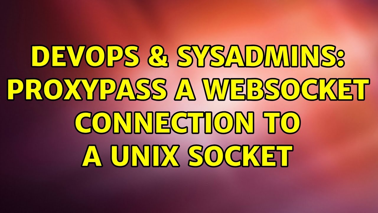 DevOps & SysAdmins: ProxyPass a WebSocket connection to a UNIX socket
