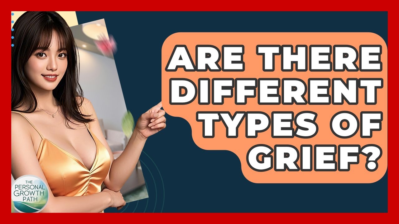 Are There Different Types Of Grief? - The Personal Growth Path