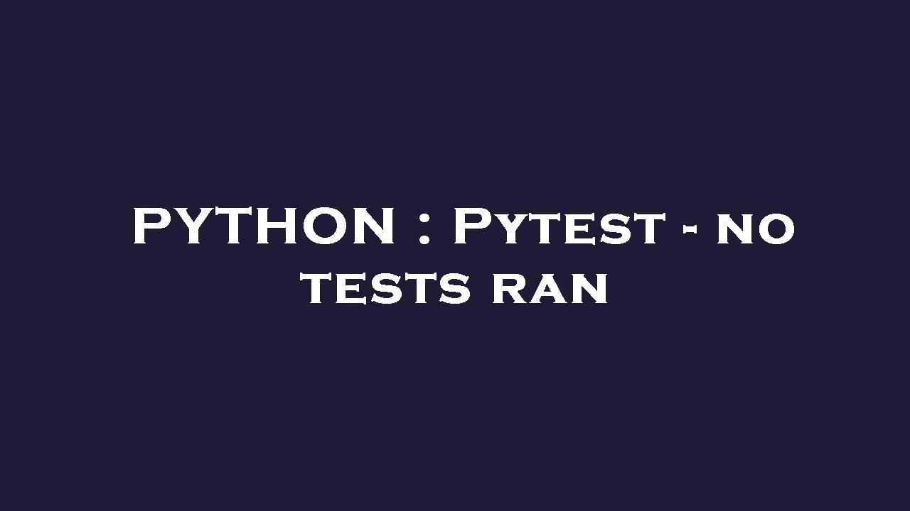 PYTHON : Pytest - no tests ran
