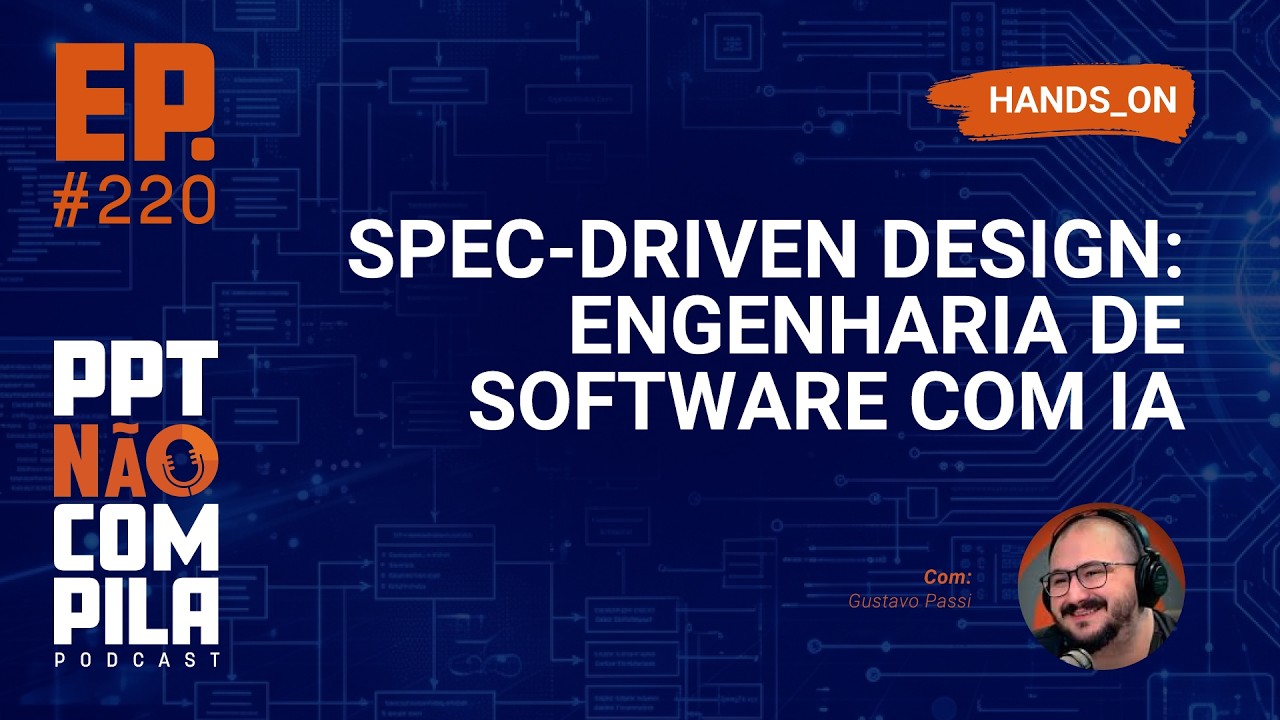 Engenharia de Software com IA: Spec Driven Design na Prática (Hands-on) | PPT Não Compila Podcast