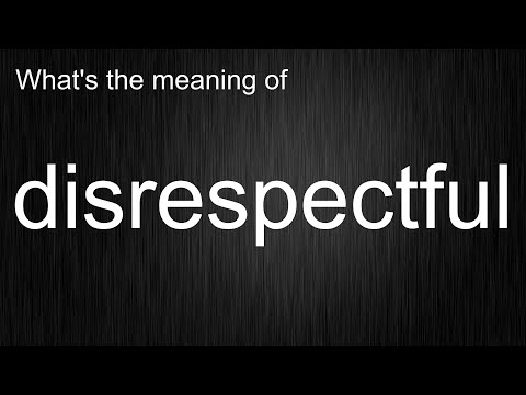 What's the meaning of "disrespectful", How to pronounce disrespectful?