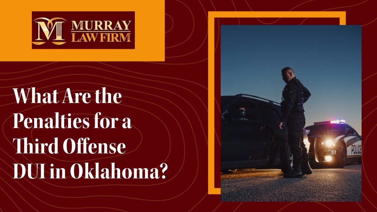 What Are the Penalties for a Third Offense DUI in Oklahoma? | Contact Murray Law Firm Today