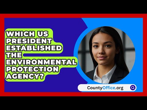 Which US President Established The Environmental Protection Agency? - CountyOffice.org