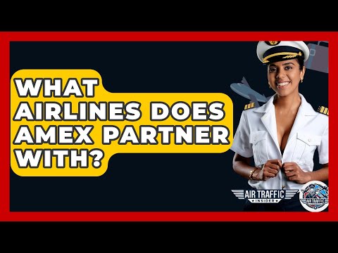 What Airlines Does Amex Partner With? - Air Traffic Insider