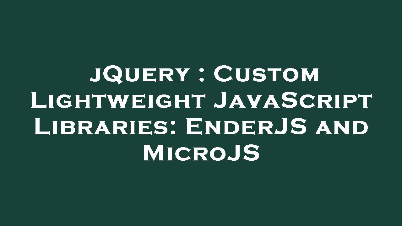 jQuery : Custom Lightweight JavaScript Libraries: EnderJS and MicroJS